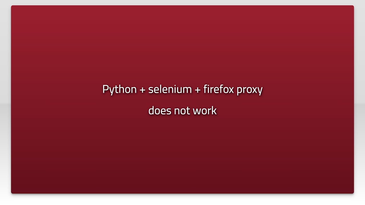 Python + selenium + firefox proxy does not work