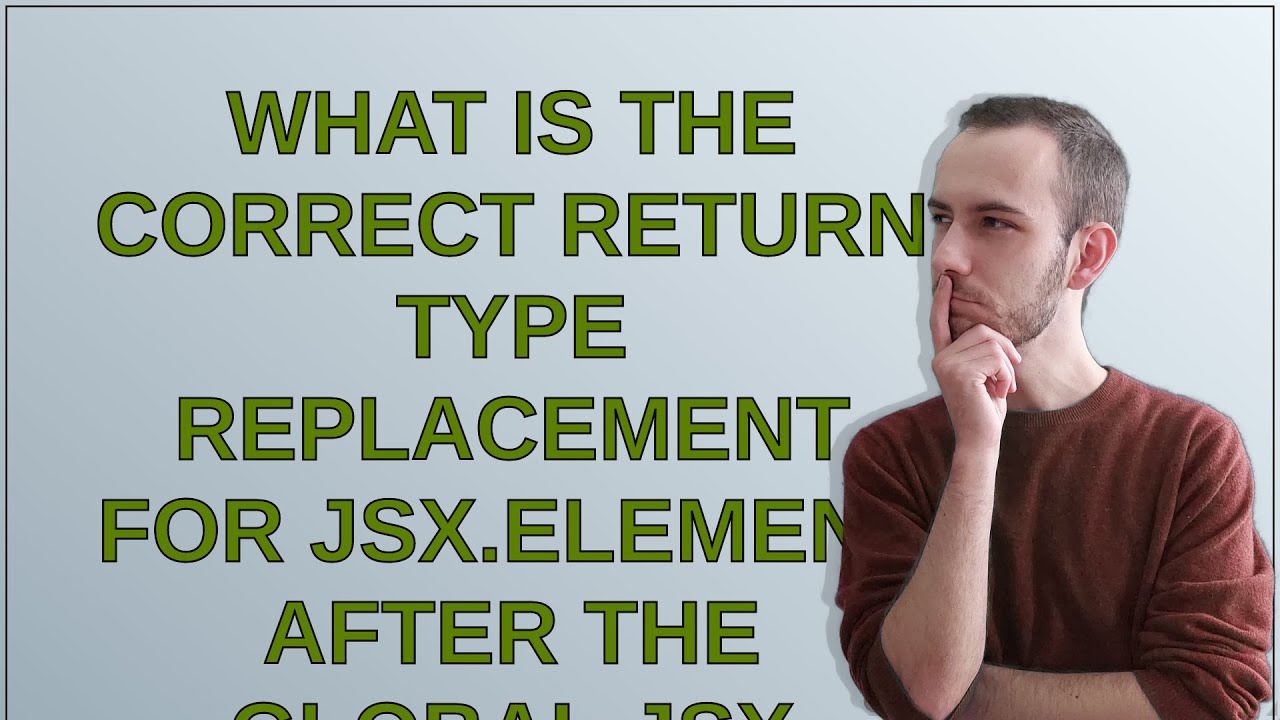 What is the correct return type replacement for JSX.Element after the global JSX namespace has be...