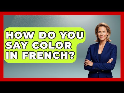 How Do You Say Color In French? - France Fact File