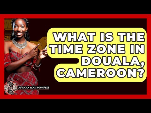 What Is The Time Zone In Douala, Cameroon? - African Roots And Routes