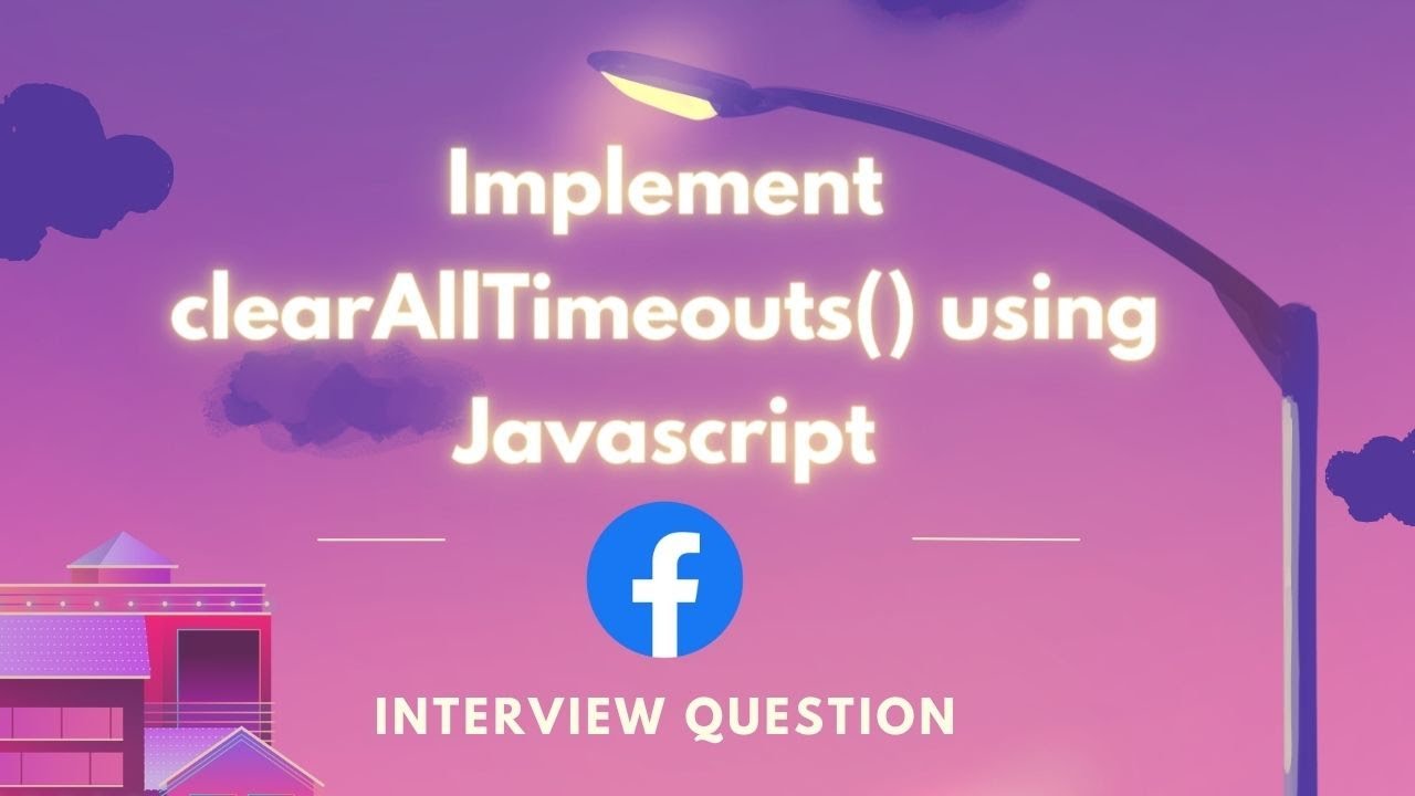 Facebook interview question | implement your own clearAllTimeouts | JavaScript interview question