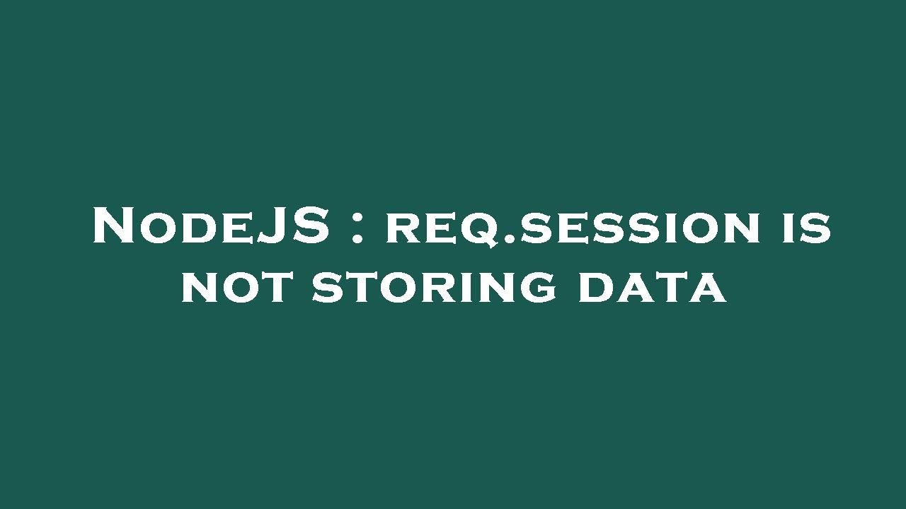 NodeJS : req.session is not storing data