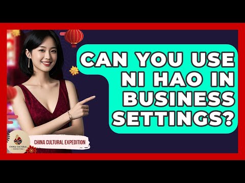 Can You Use Ni Hao In Business Settings? - China Cultural Expedition