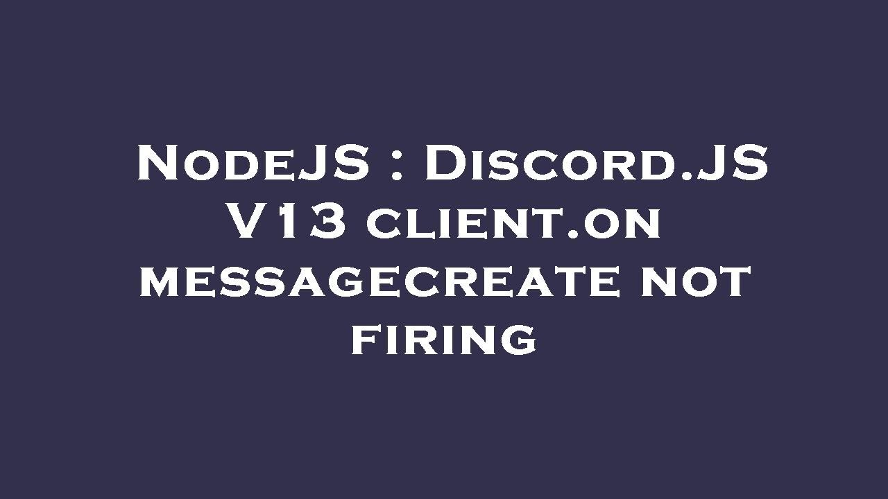 NodeJS : Discord.JS V13 client.on messagecreate not firing