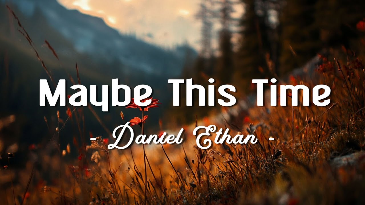 Maybe This Time - Daniel Ethan - Lyrics (Official HD Video)