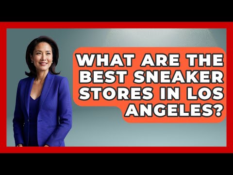 What Are The Best Sneaker Stores In Los Angeles? - Sneaker Culture Digest