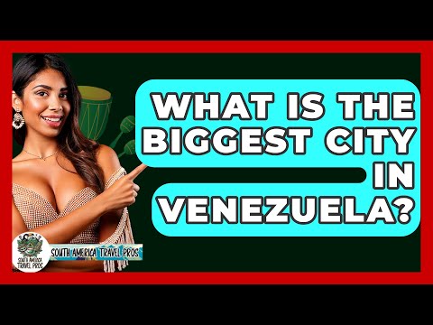 What Is The Biggest City In Venezuela? - South America Travel Pros
