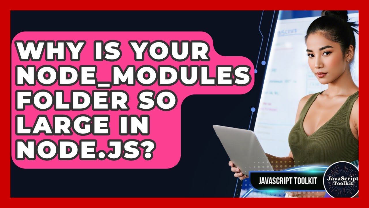 Why Is Your Node_modules Folder So Large In Node.js? - JavaScript Toolkit