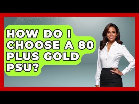 How Do I Choose A 80 Plus Gold PSU? - The Hardware Hub