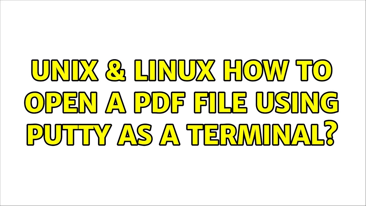 Unix & Linux: How to open a PDF file using PuTTY as a terminal? (4 Solutions!!)