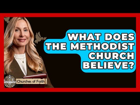 What Does the Methodist Church Believe? - Churches Of Faith