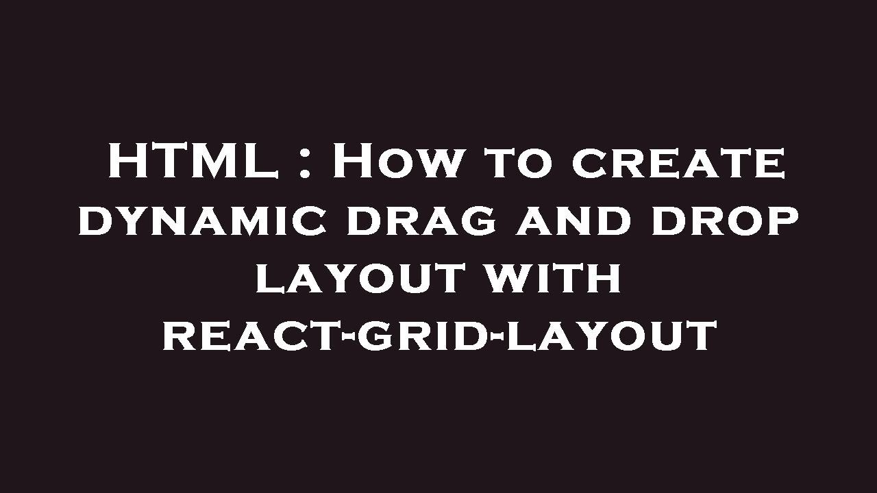 HTML : How to create dynamic drag and drop layout with react-grid-layout