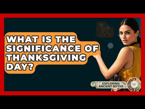 What Is The Significance Of Thanksgiving Day? - Exploring Ancient Myths