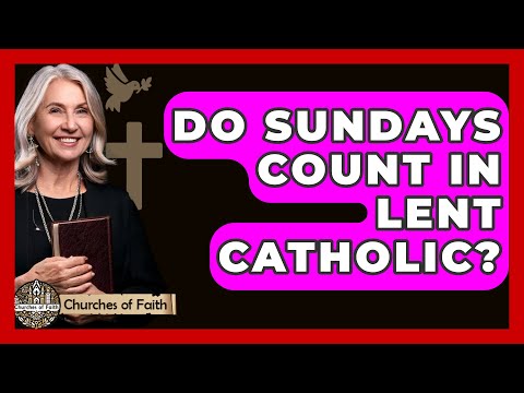 Do Sundays Count In Lent Catholic? - Churches Of Faith