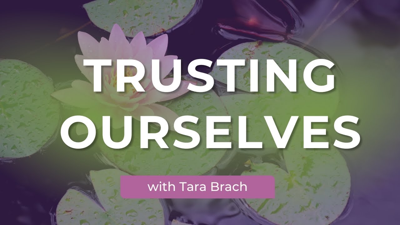 Trusting Ourselves, Trusting Life | Tara Brach