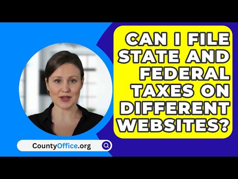 Can I File State And Federal Taxes On Different Websites? - CountyOffice.org