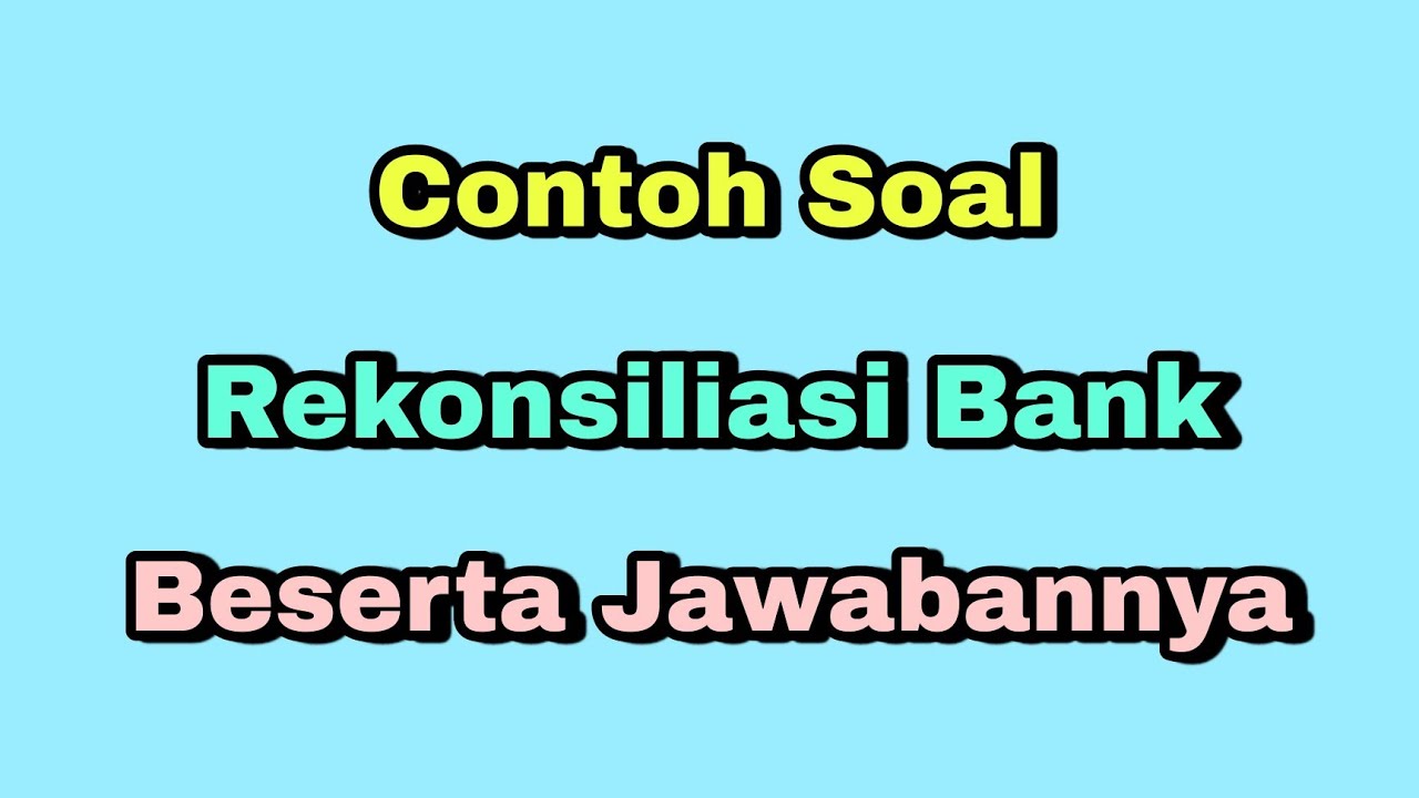 Contoh Soal dan Jawaban Rekonsiliasi Bank || Belajar Rekonsiliasi Bank