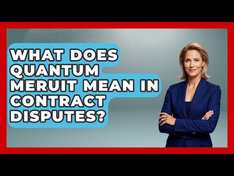 What Does Quantum Meruit Mean In Contract Disputes? - Consumer Laws For You