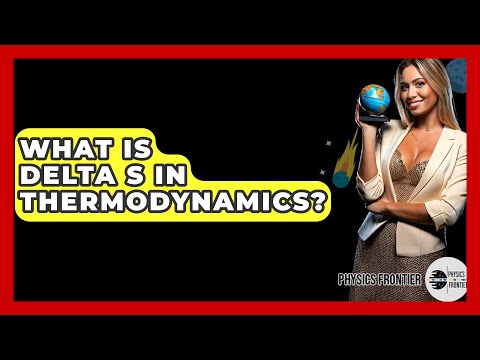 What Is Delta S In Thermodynamics? - Physics Frontier