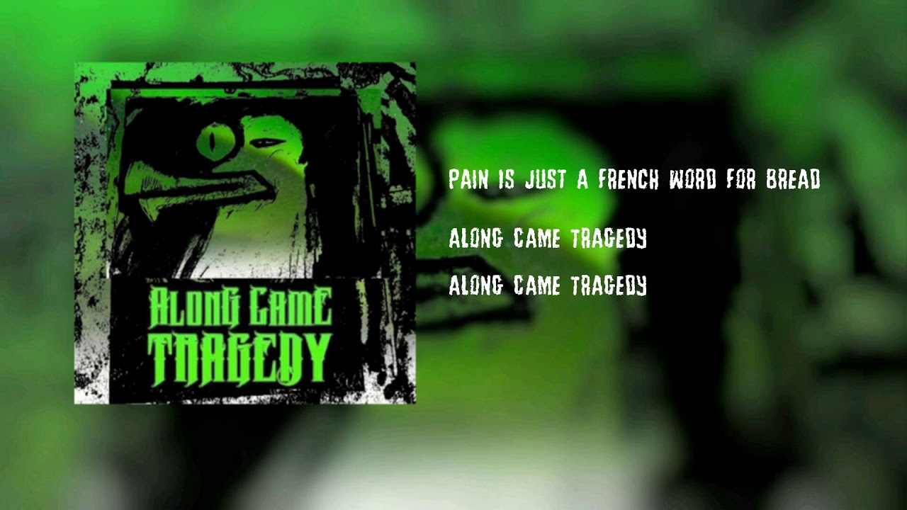 Pain Is Just A French Word For Bread - Along Came Tragedy