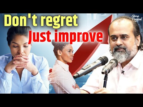 Don't regret. Just improve || Acharya Prashant