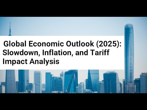 Global Economic Outlook (2025): Slowdown, Inflation, and Tariff Impact Analysis
