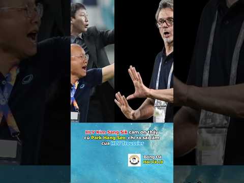 HLV Kim Sang Sik cảm ơn thầy cũ Park Hang Seo, chỉ ra sai lầm của HLV Troussier #kimsangsik #bongda