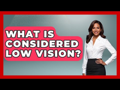 What Is Considered Low Vision? - Optometry Knowledge Base