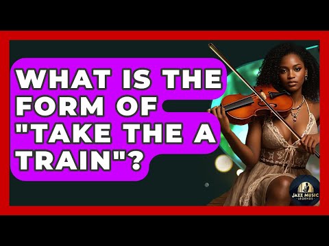 What Is The Form Of "Take The A Train"? - Jazz Music Legends