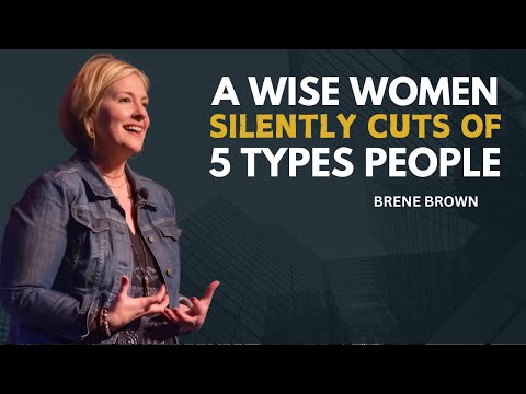 A WISE WOMAN SILENTLY CUTS OFF 5 TYPES OF PEOPLE BRENE BROWN MOTIVATIONAL SPEECH