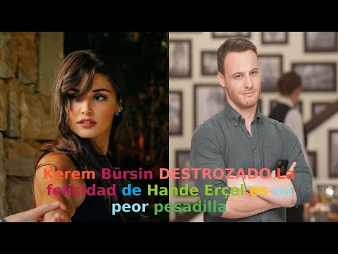 Kerem Bürsin DESTROZADO La felicidad de Hande Erçel es su peor pesadilla