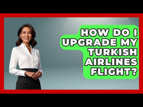 How Do I Upgrade My Turkish Airlines Flight? - Understanding Southwest Asia