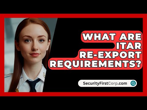 What Are ITAR Re-export Requirements? - SecurityFirstCorp.com