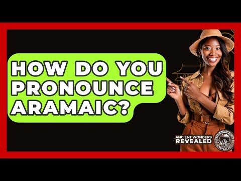 How Do You Pronounce Aramaic? - Ancient Wonders Revealed