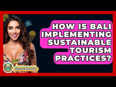 How Is Bali Implementing Sustainable Tourism Practices? - Beach Tour Guide