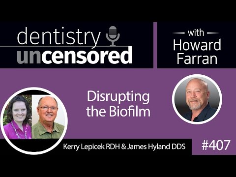 407 Disrupting the Biofilm with Kerry Lepicek and James Hyland : Dentistry Uncensored