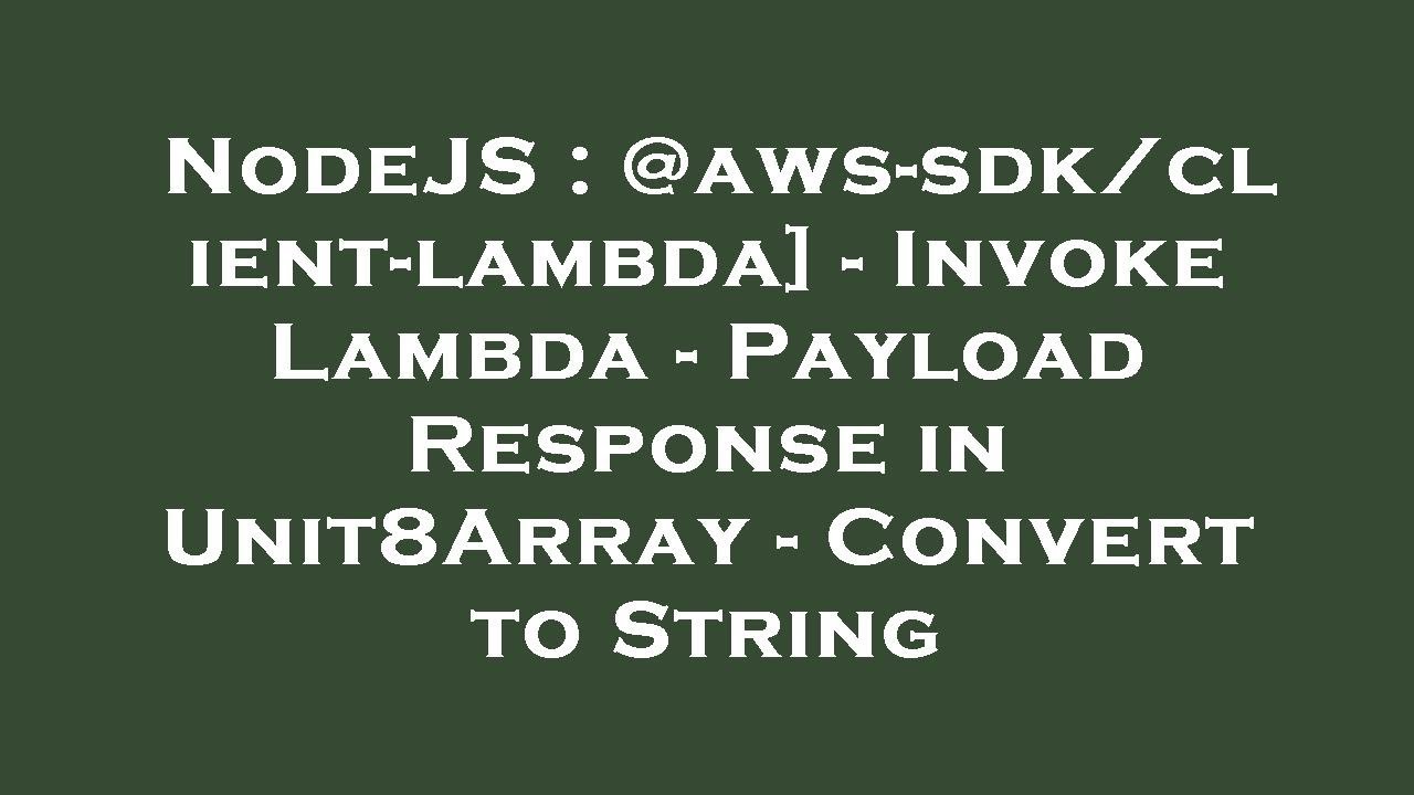NodeJS : @aws-sdk/client-lambda] - Invoke Lambda - Payload Response in Unit8Array - Convert to Strin