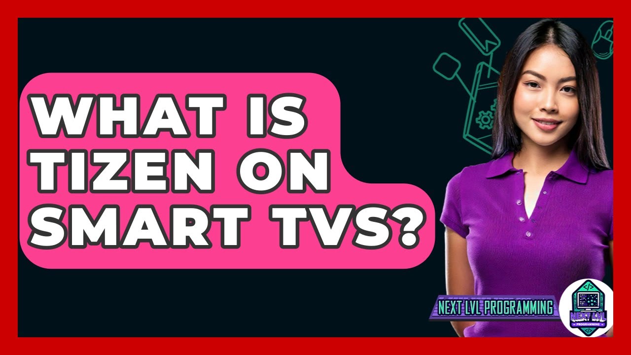 What Is Tizen On Smart TVs? - Next LVL Programming