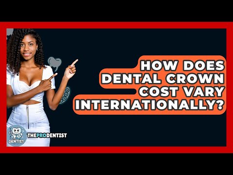 How Does Dental Crown Cost Vary Internationally? - The Pro Dentist