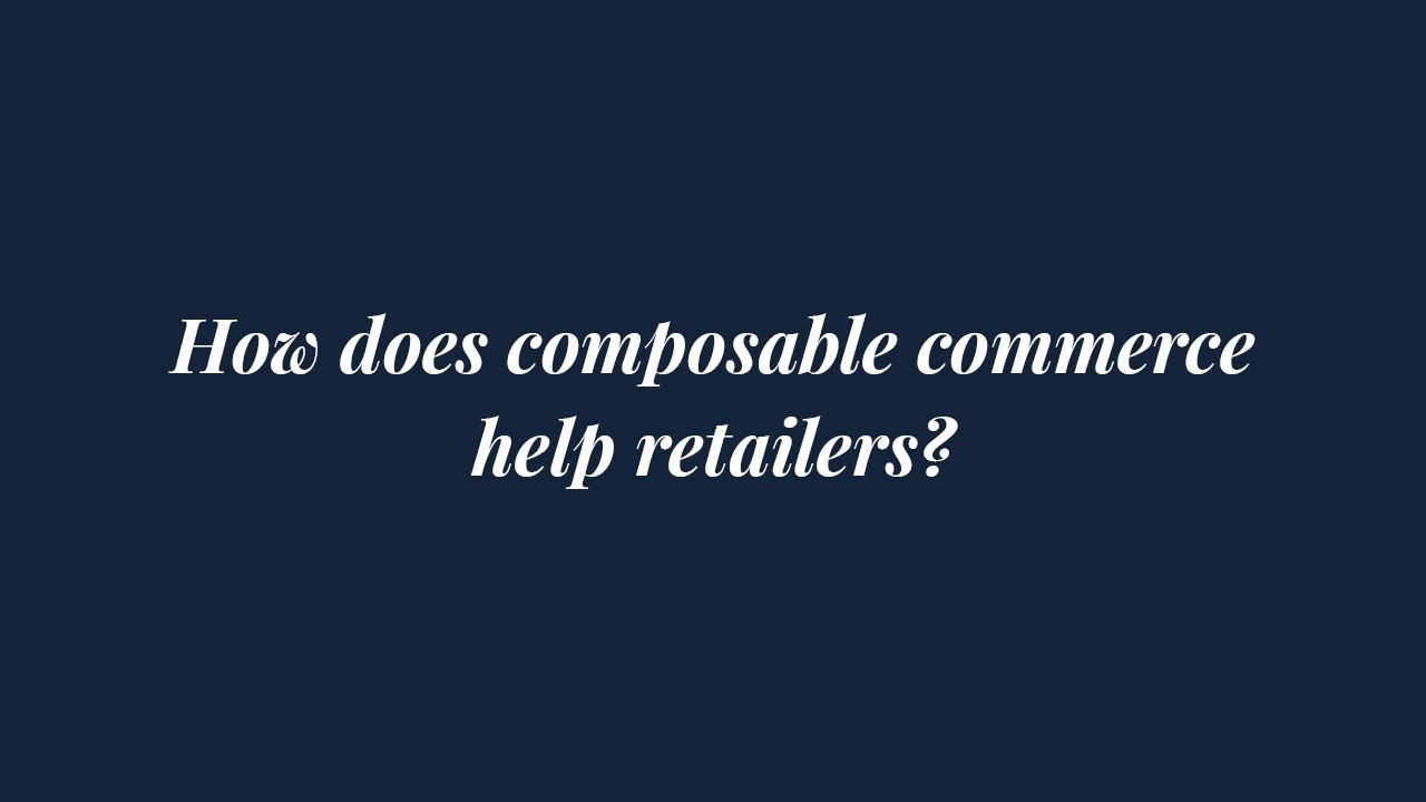 Composable Commerce Minute - How does it help retailers?