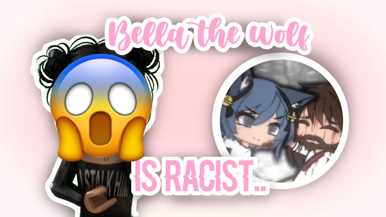 THE RACIST YOUTUBER BELLA THE WOLF.. / SPILLING THE TEA ☕️ / Rant