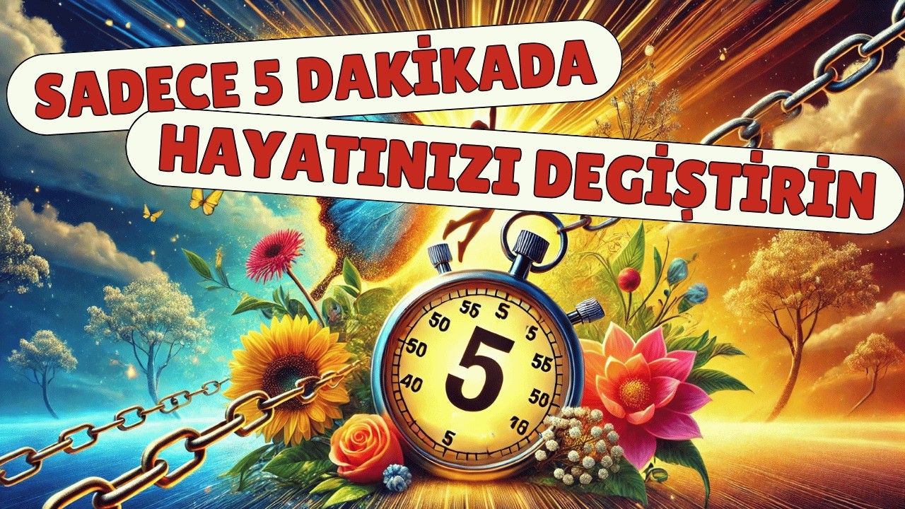 Sadece 5 Dakikada Hayatınızı Değiştirin!