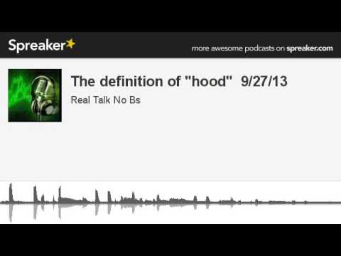 The definition of "hood" 9/27/13 (part 12 of 12, made with Spreaker)