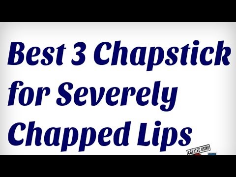 Best 3 Chapstick for Severely Chapped Lips