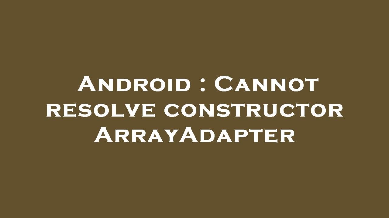 Android : Cannot resolve constructor ArrayAdapter