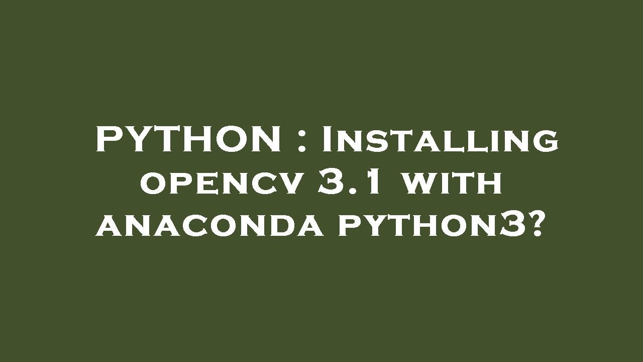 PYTHON : Installing opencv 3.1 with anaconda python3?