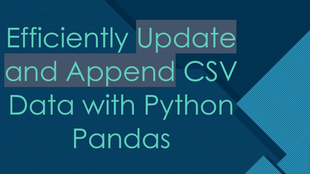 Efficiently Update and Append CSV Data with Python Pandas