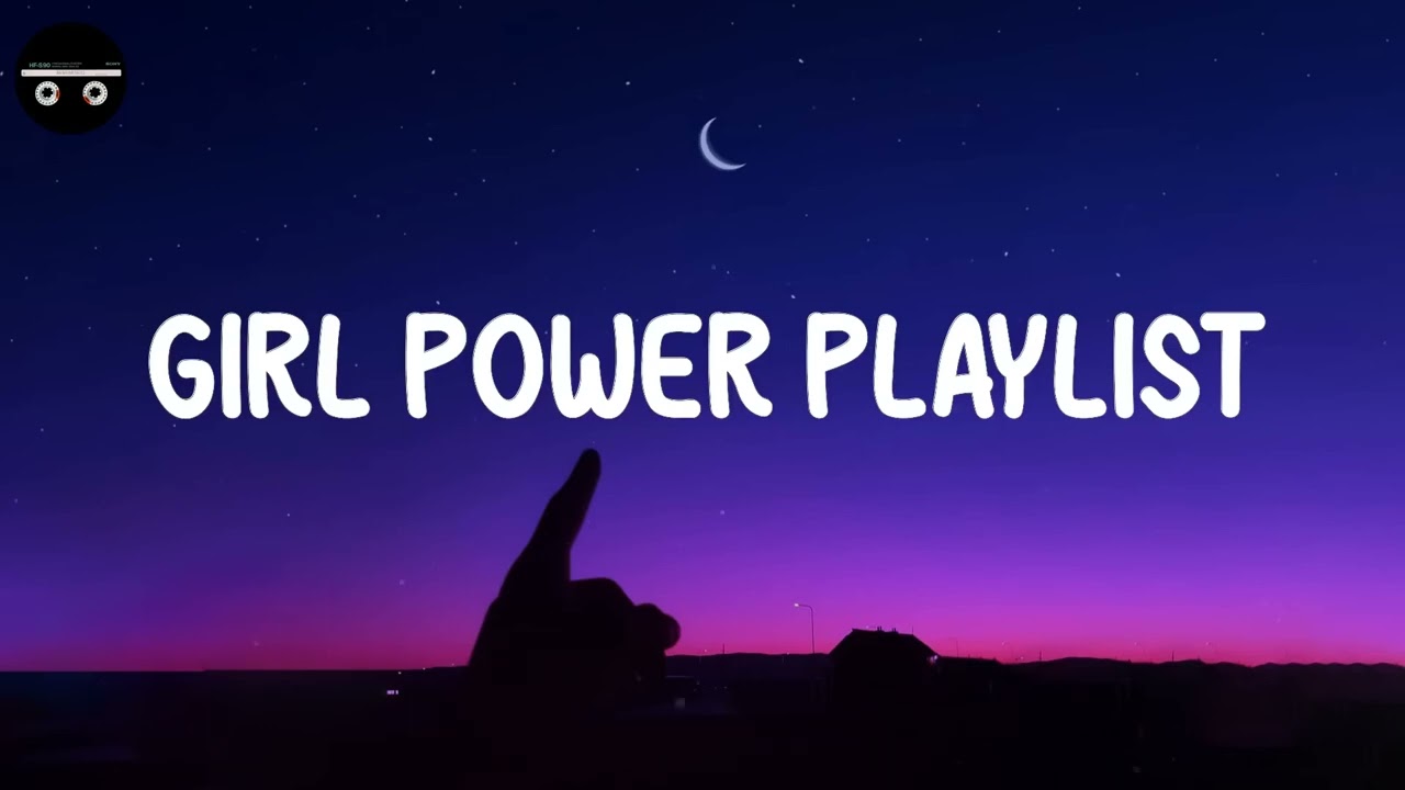 Girl power playlist - Songs to boost your confidence  Throwback songs