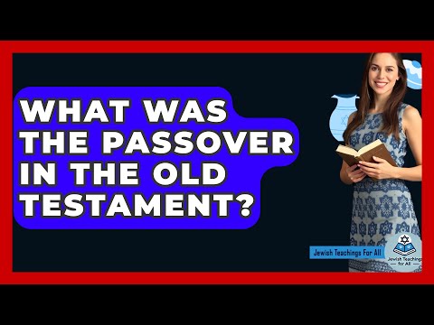 What Was The Passover In The Old Testament? - Jewish Teachings For All