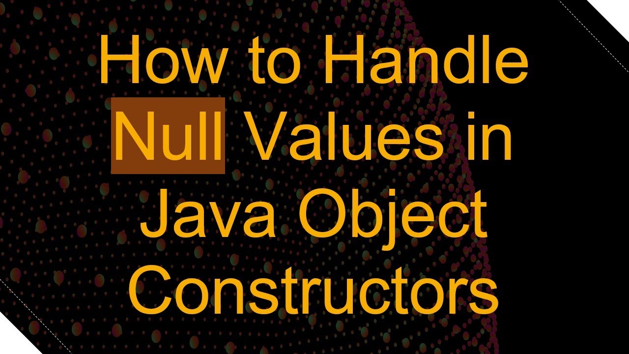 How to Handle Null Values in Java Object Constructors